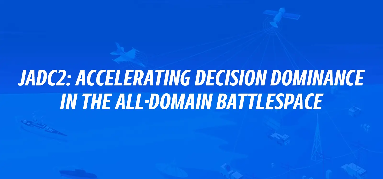 JADC2 Explained: Transforming Joint All-Domain Operations for Modern ...
