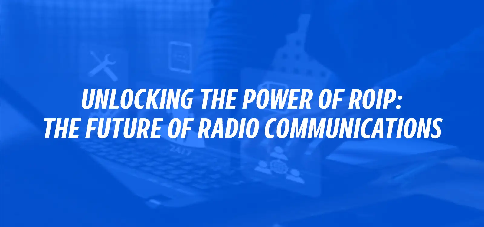 What is RoIP? Benefits of Radio over IP in Modern Communications